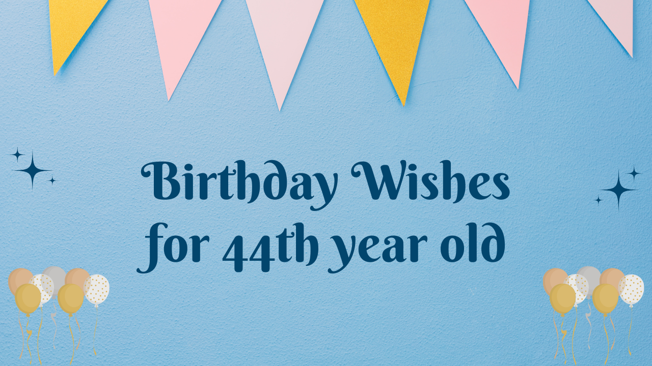 44th Birthday Wishes: Birthday Wishes for 44 year old [350+]
